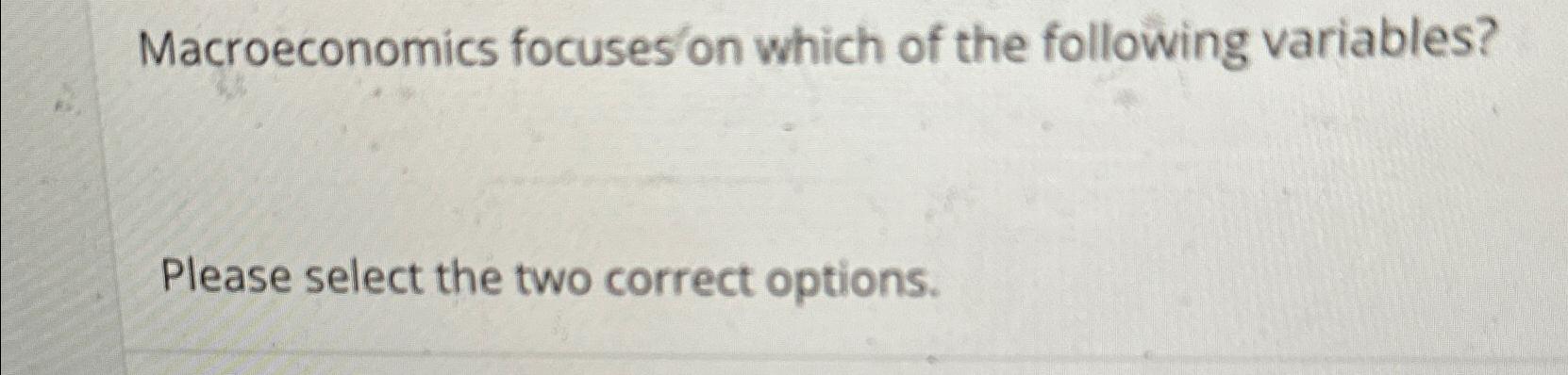 Solved Macroeconomics focuses on which of the following | Chegg.com
