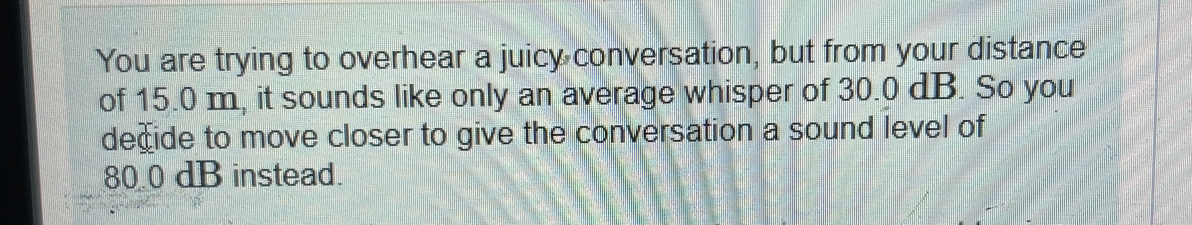 Solved You are trying to overhear a juicy conversation, but | Chegg.com