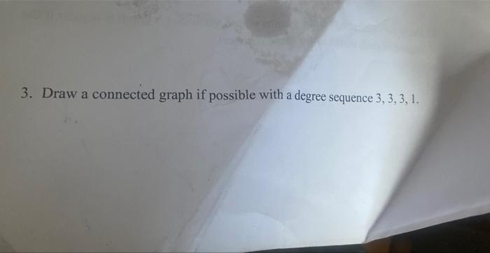 Solved 3. Draw a connected graph if possible with a degree | Chegg.com