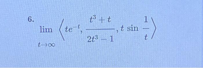 Solved 6. limt→∞ te−t,2t3−1t3+t,tsint1 | Chegg.com