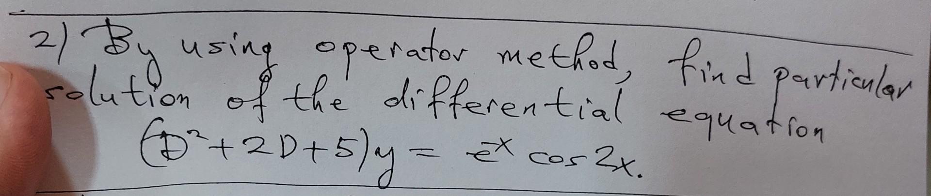 Solved 2) By using operator method, find particular solution | Chegg.com