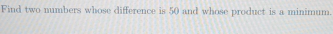 Solved Find two numbers whose difference is 50 and whose | Chegg.com