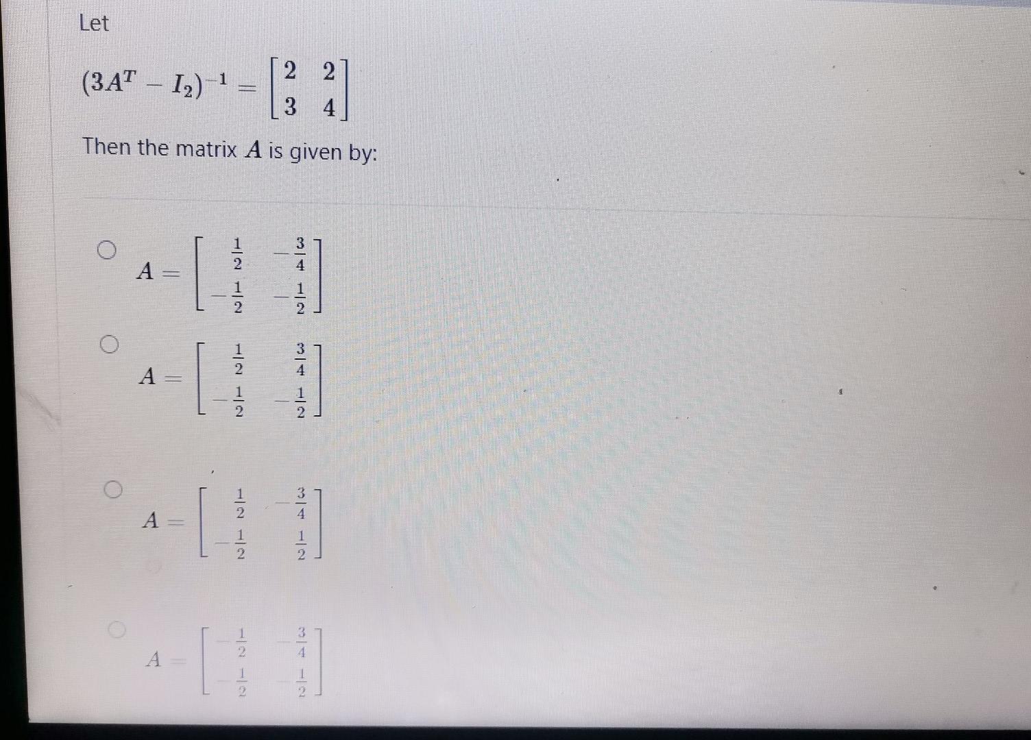 Solved Let (3AT−I2)−1=[2324] Then the matrix A is given by: | Chegg.com