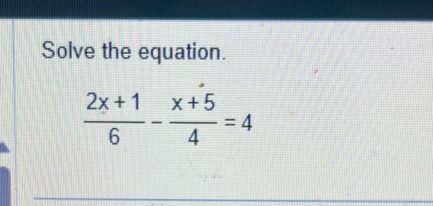 Solved Solve the equation.2x+16-x+54=4 | Chegg.com