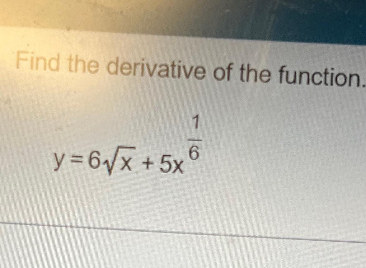 Solved Find the derivative of the function.y=6x2+5x16 | Chegg.com