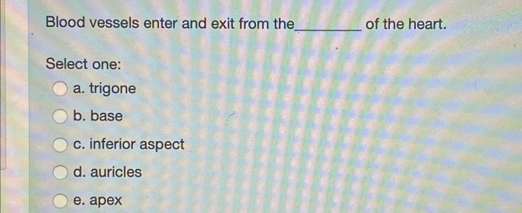 Solved Blood vessels enter and exit from the of the | Chegg.com