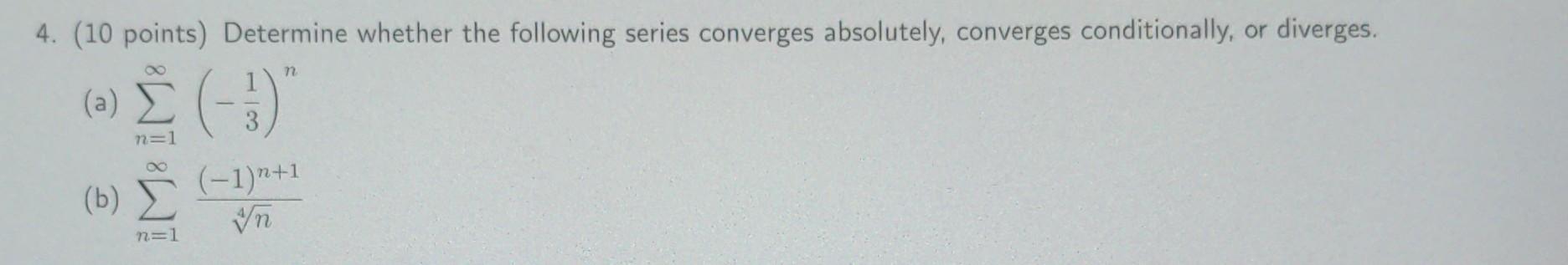 Solved 4. (10 points) Determine whether the following series | Chegg.com