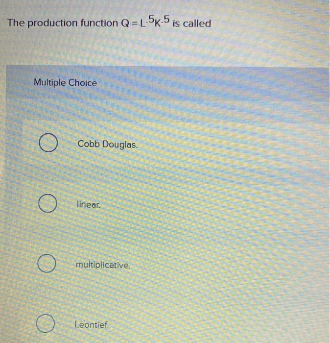 Solved The production function Q=L−5 K−5 is called Multiple | Chegg.com