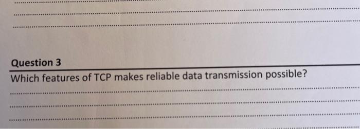 Solved Question 3 Which features of TCP makes reliable data | Chegg.com