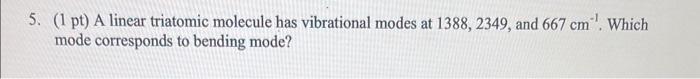 Solved (1 pt) A linear triatomic molecule has vibrational | Chegg.com