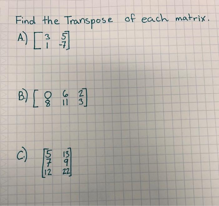 Find the Transpose of each matrix. A.) [315−7] B.) | Chegg.com