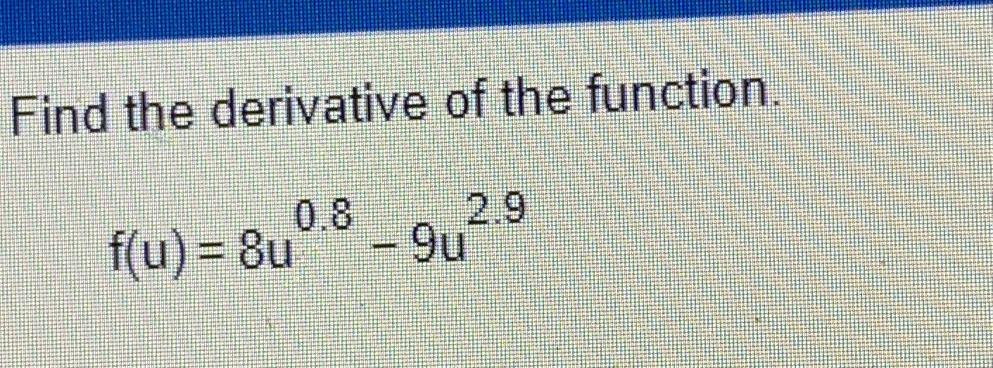 Solved Find the derivative of the function.f(u)=8u0.8-9u2.9 | Chegg.com