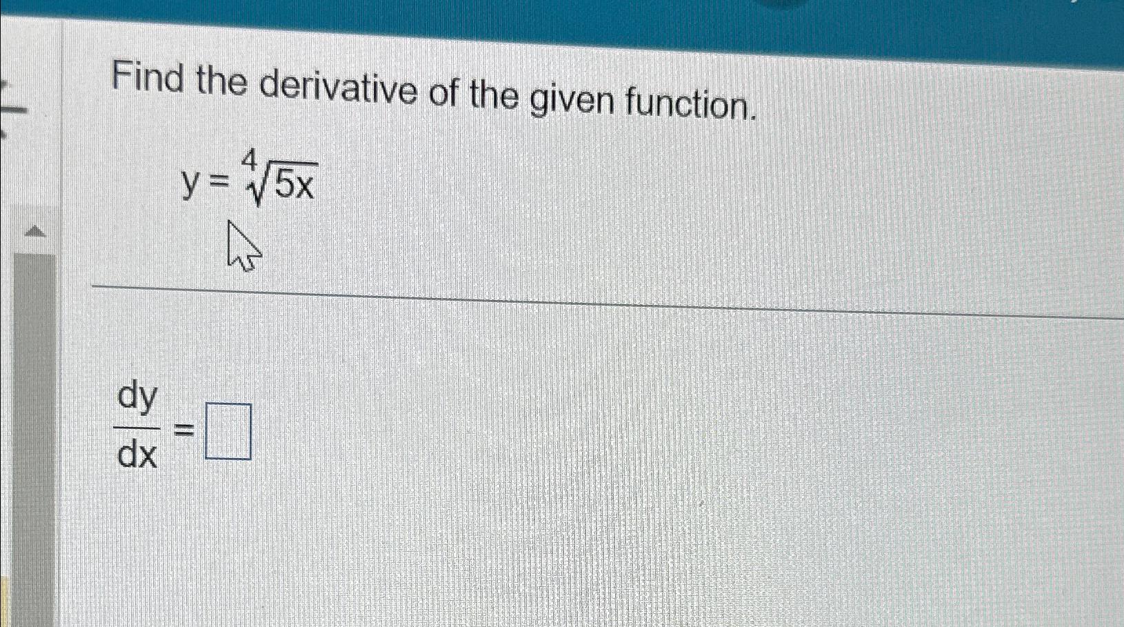 Solved Find the derivative of the given function.y=5x4dydx= | Chegg.com