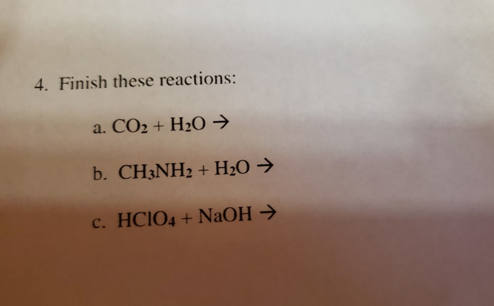 Solved 4. Finish these reactions: a. CO2 + H20 → b. CH3NH2 + | Chegg.com