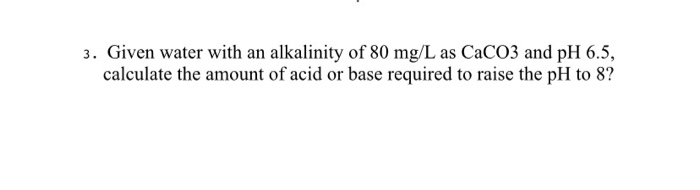 Solved 3. Given water with an alkalinity of 80 mg/L as CaCO3 | Chegg.com
