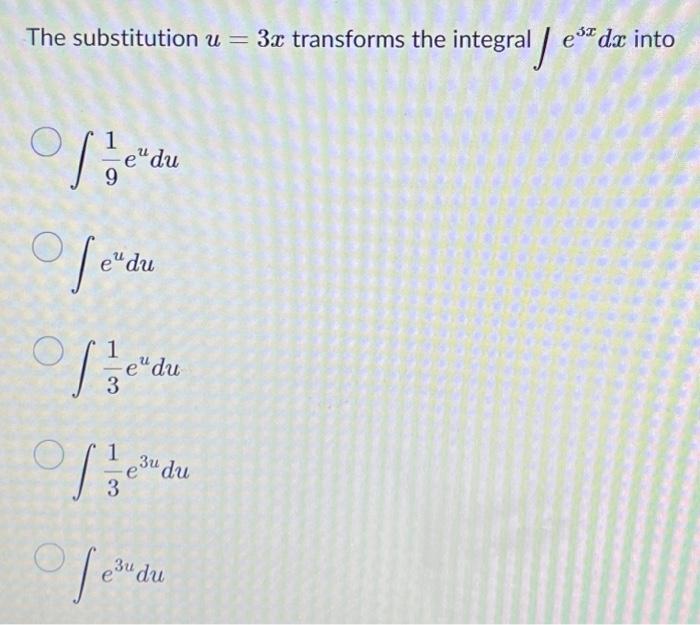Solved The substitution u=3x transforms the integral ∫e3xdx | Chegg.com