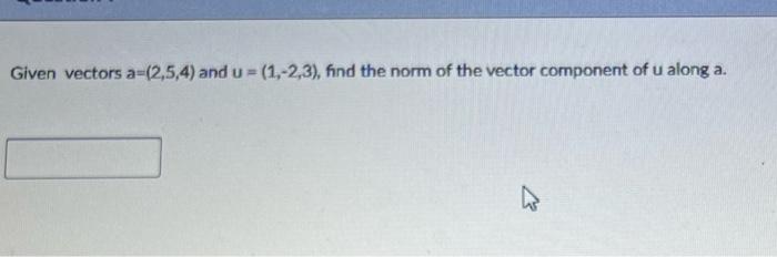 Solved Given vectors a=(2,5,4) and u=(1,−2,3), find the norm | Chegg.com