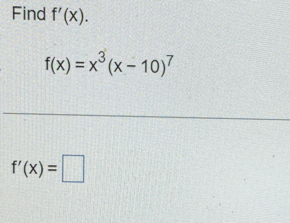 Solved Find f'(x).f(x)=x3(x-10)7f'(x)= | Chegg.com
