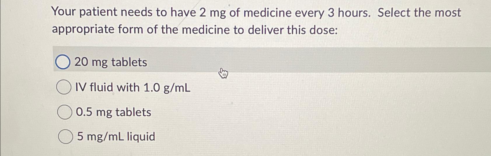 Solved Your patient needs to have 2mg ﻿of medicine every 3 | Chegg.com