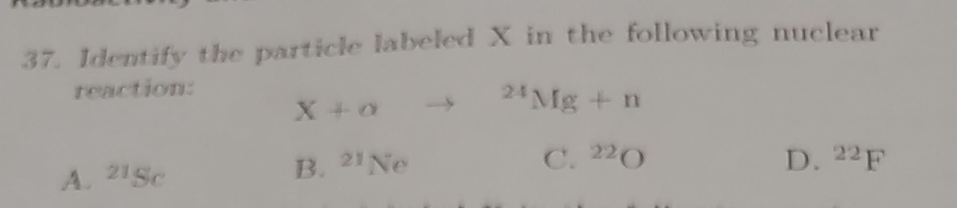 Solved 37. Identify the particle labeled X in the following | Chegg.com