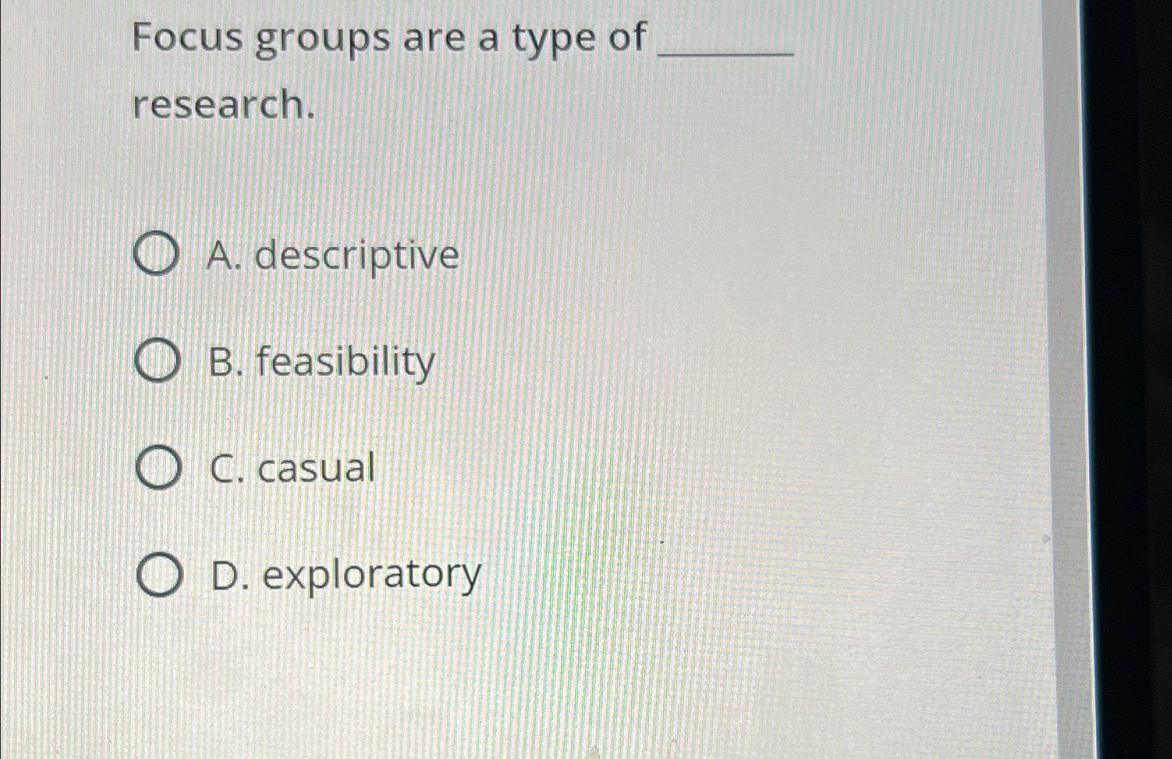 Solved Focus groups are a type of research.A. ﻿descriptiveB. | Chegg.com