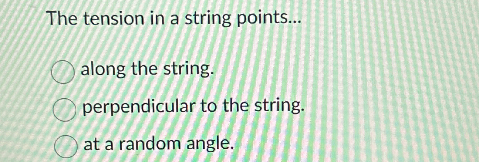 Solved The tension in a string points...along the | Chegg.com