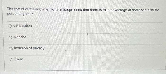 Solved The tort of willful and intentional misrepresentation | Chegg.com