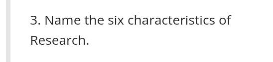 3. Name the six characteristics of Research. | Chegg.com