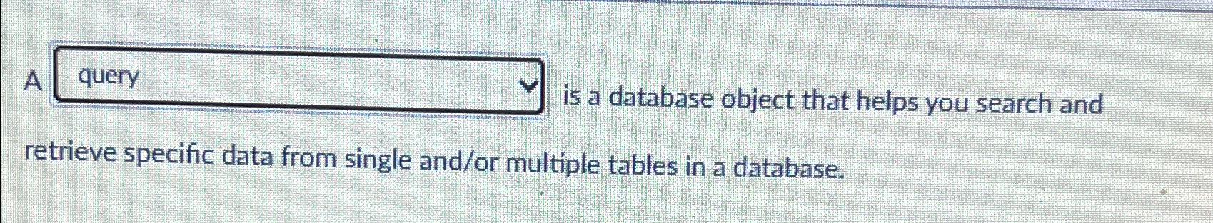 Solved A is a database object that helps you search and | Chegg.com