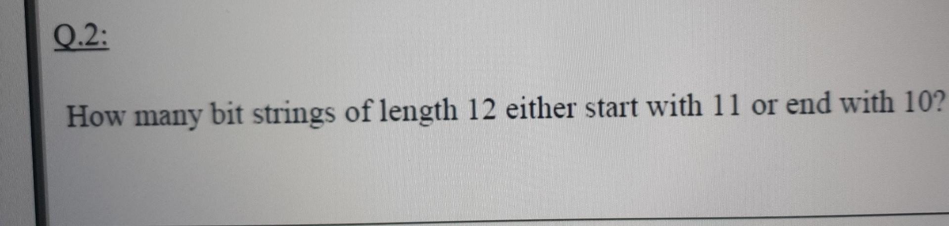 Solved Q.2: How many bit strings of length 12 either start | Chegg.com