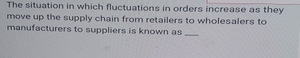 Solved The situation in which fluctuations in orders | Chegg.com