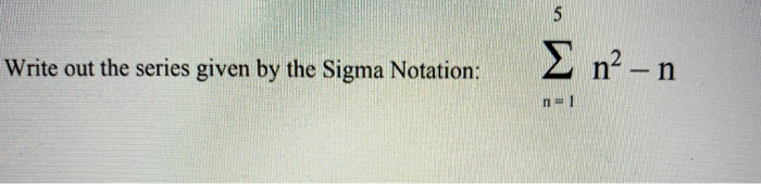 Solved 5 Write out the series given by the Sigma Notation: | Chegg.com