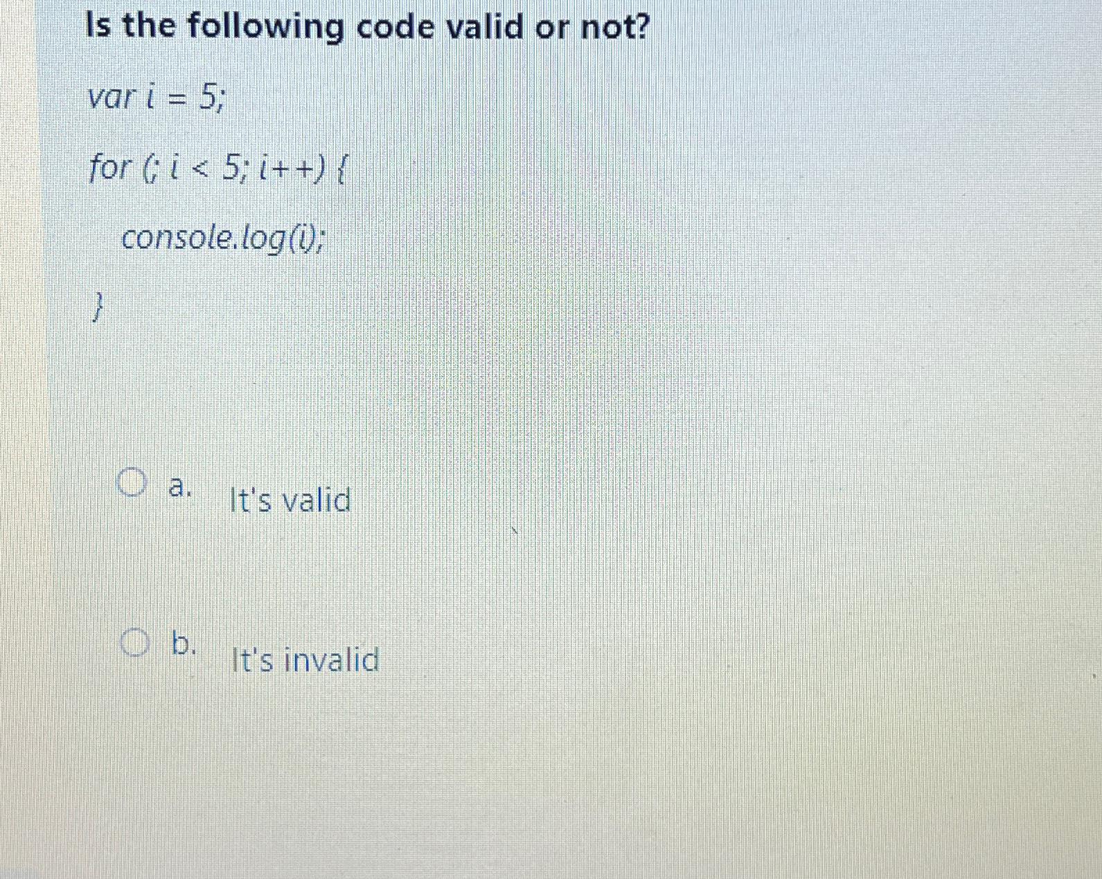 Solved Is the following code valid or not?vari=5;for | Chegg.com