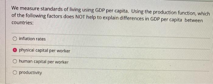 Solved We measure standards of living using GDP per capita. | Chegg.com