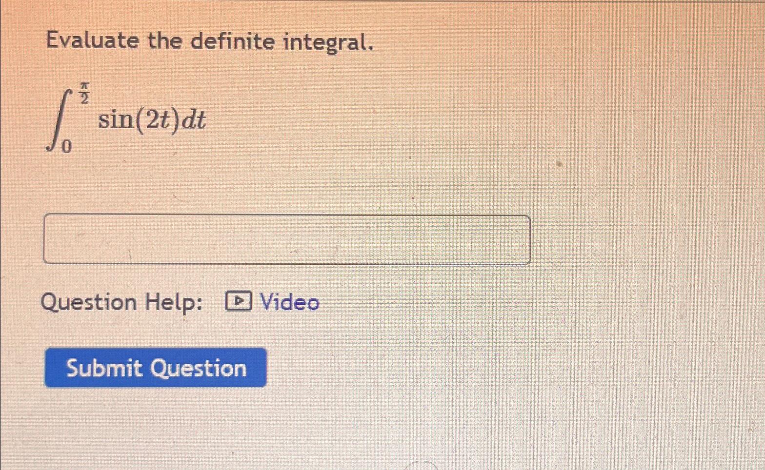 Solved Evaluate the definite integral.∫0π2sin(2t)dtQuestion | Chegg.com