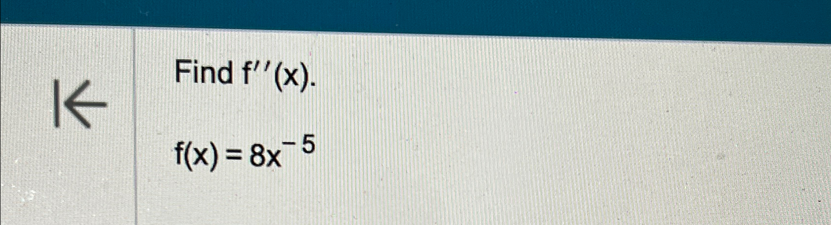 Solved Find f''(x).f(x)=8x-5 | Chegg.com