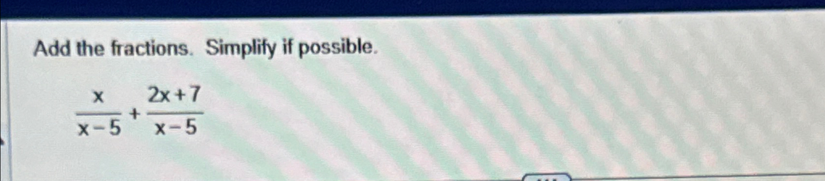 Solved Add the fractions. Simplify if possible.xx-5+2x+7x-5 | Chegg.com