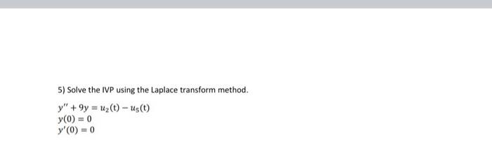 Solved 5) Solve the IVP using the Laplace transform method. | Chegg.com
