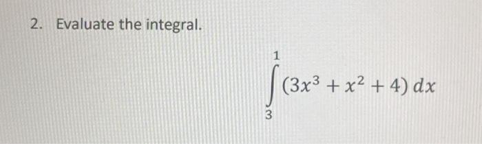 Solved 2. Evaluate the integral. ∫31(3x3+x2+4)dx | Chegg.com