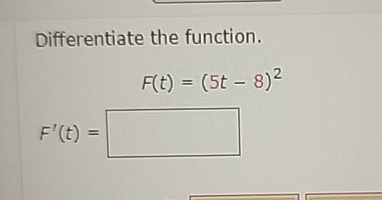 Solved Differentiate the function.F(t)=(5t-8)2F'(t)= | Chegg.com