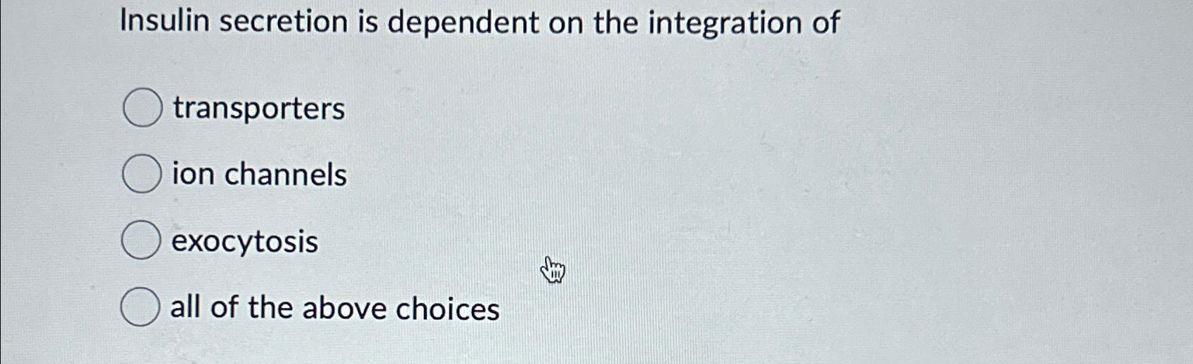 Solved Insulin secretion is dependent on the integration | Chegg.com