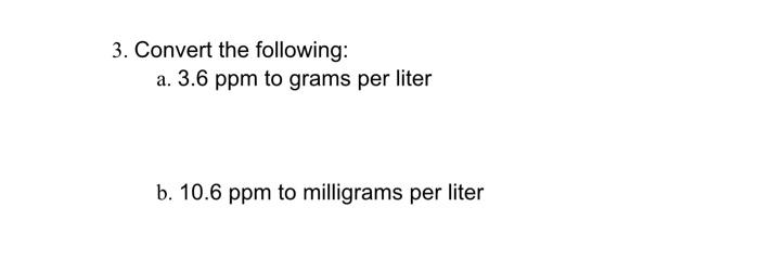 Solved 3. Convert the following: a. 3.6 ppm to grams per | Chegg.com