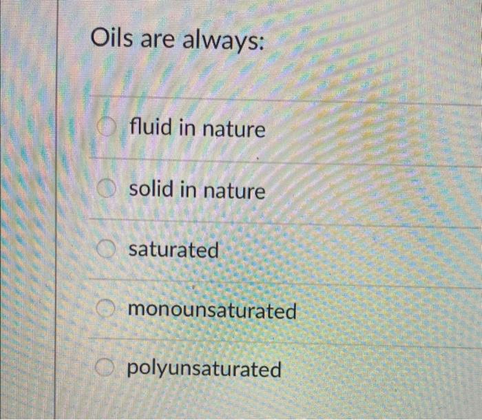 Solved Oils are always: fluid in nature solid in nature | Chegg.com