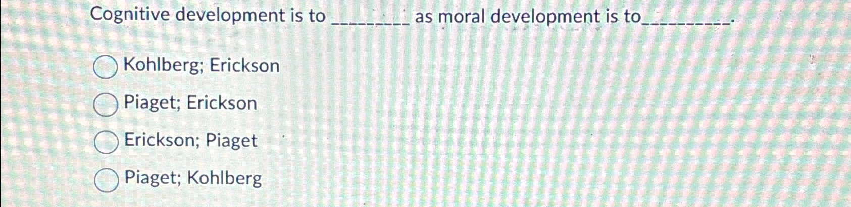 Solved Cognitive development is to as moral development is | Chegg.com