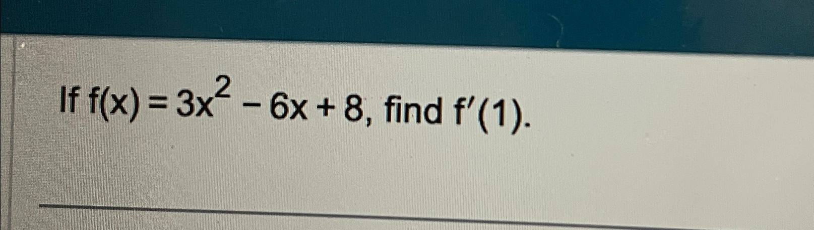 Solved If f(x)=3x2-6x+8, ﻿find f'(1) | Chegg.com