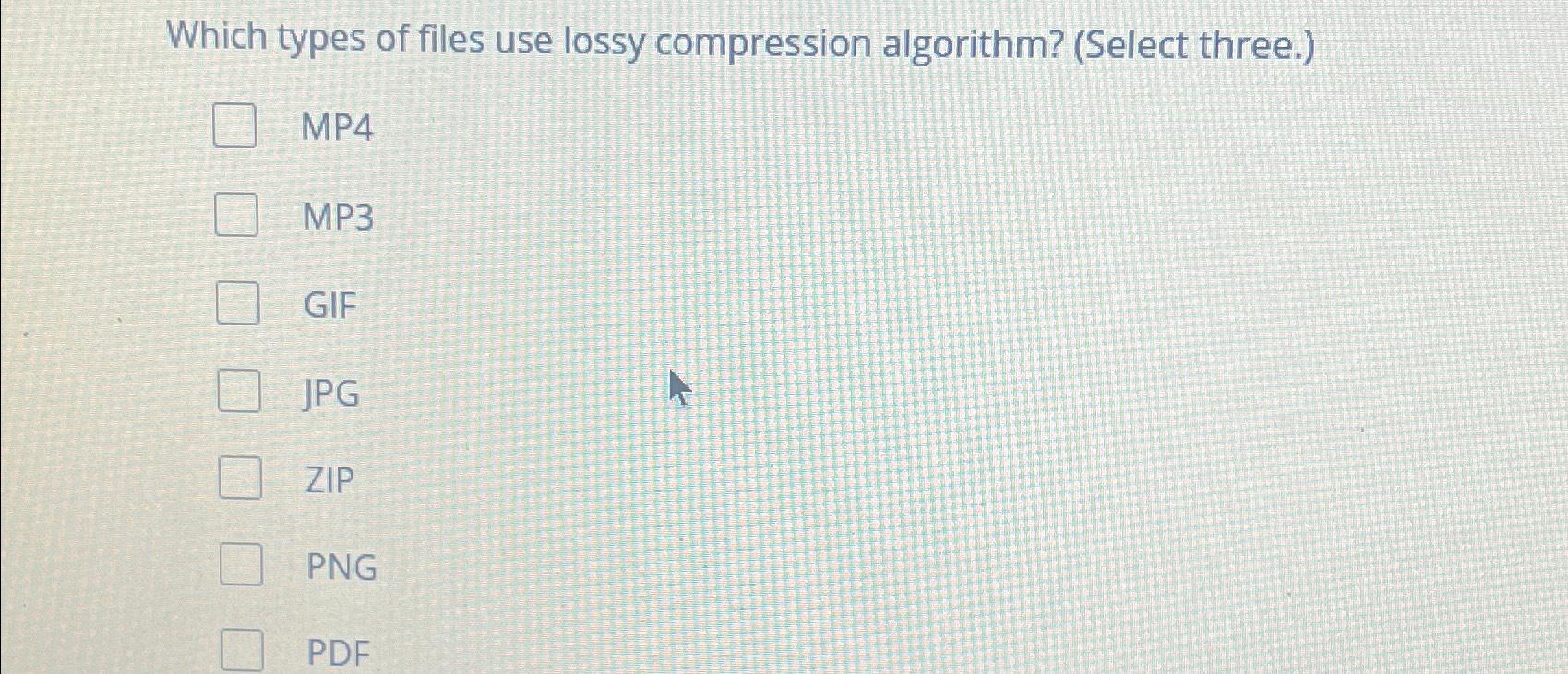 Solved Which types of files use lossy compression algorithm? | Chegg.com