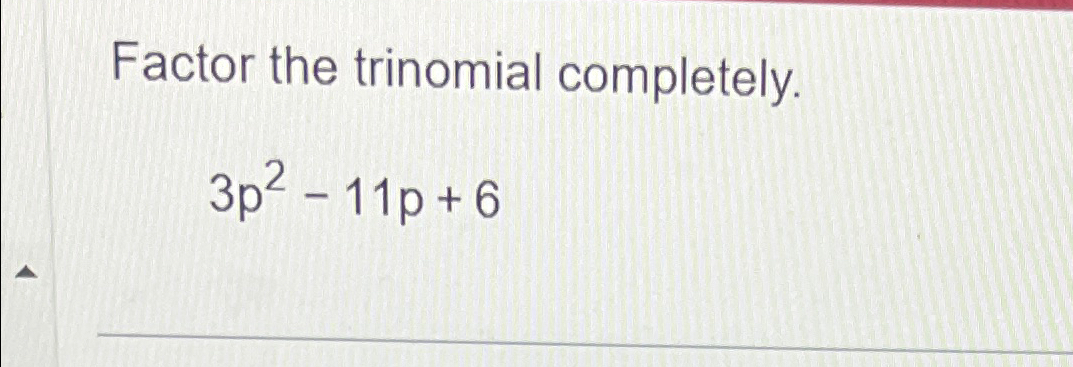 Solved Factor the trinomial completely.3p2-11p+6 | Chegg.com