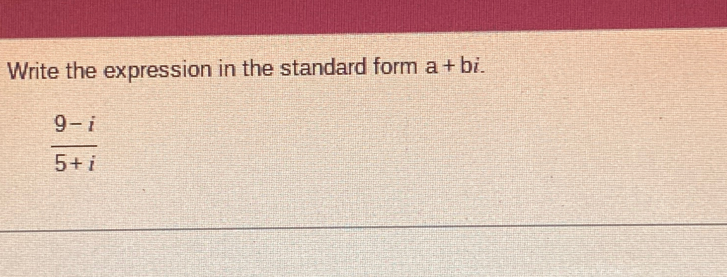 Write the expression in the standard form a+bi.9-i5+i | Chegg.com