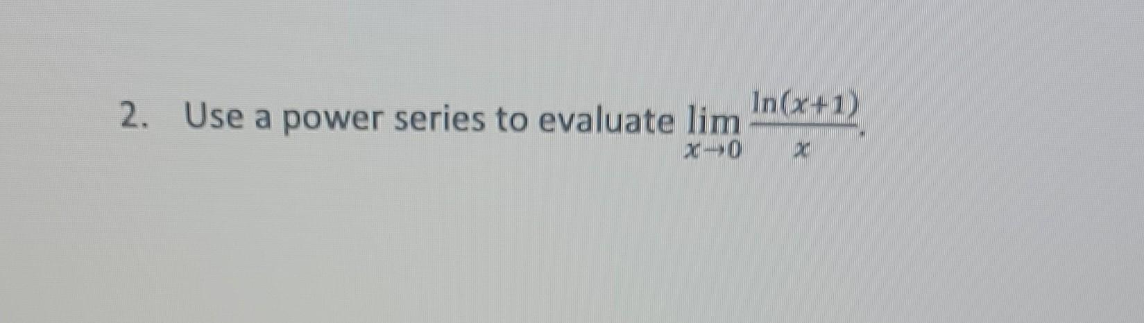 Solved 2. Use a power series to evaluate limx→0xln(x+1). | Chegg.com