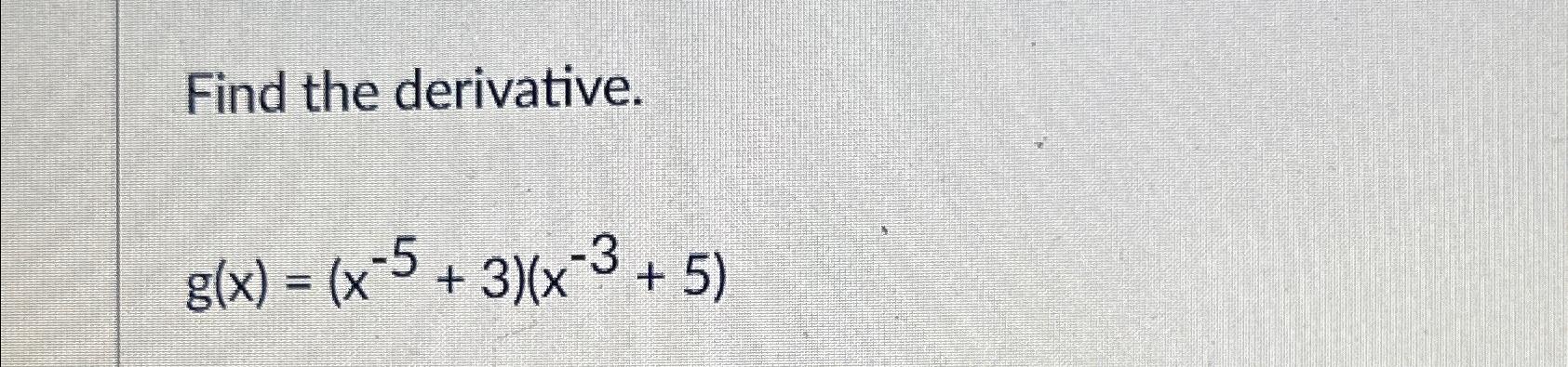 Solved Find the derivative.g(x)=(x-5+3)(x-3+5) | Chegg.com